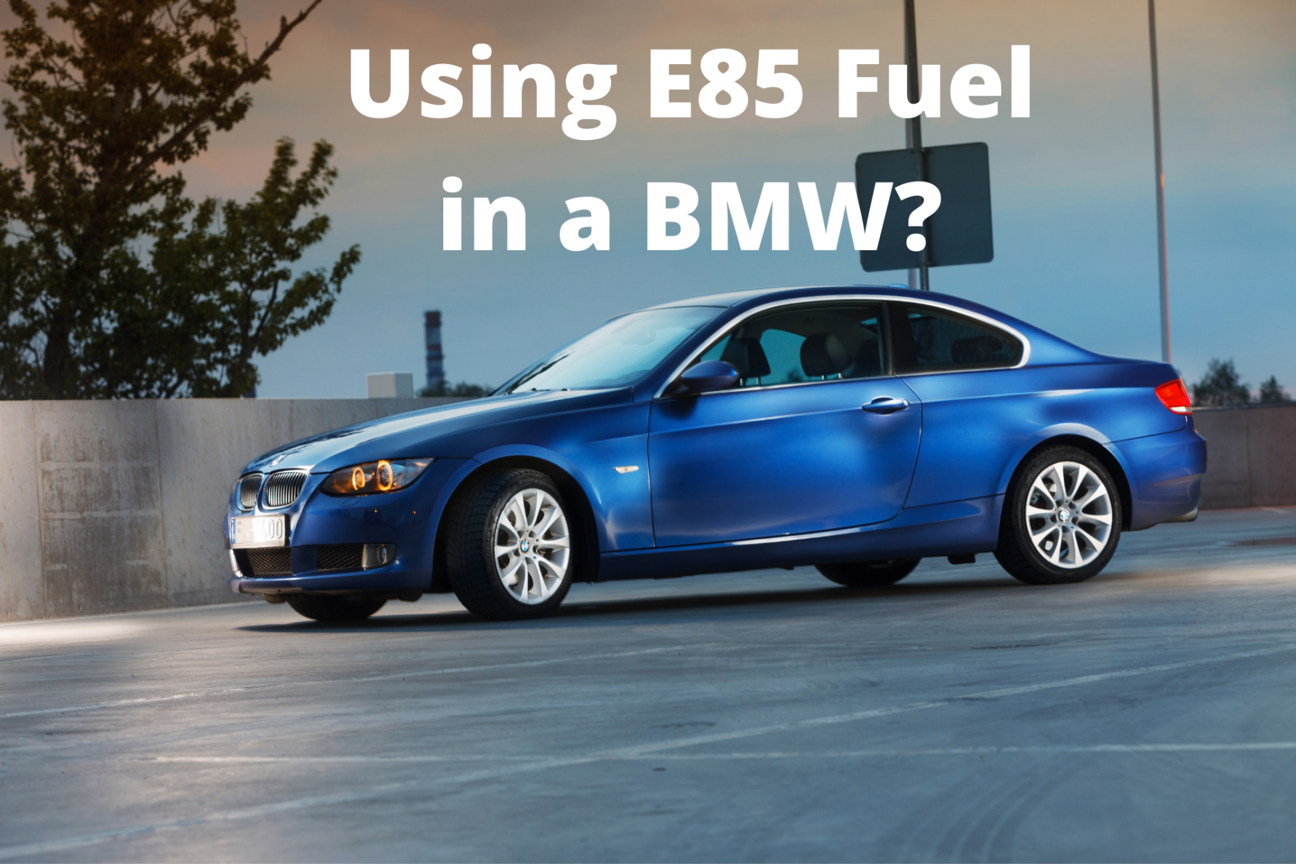 Ethanol E85 in your BMW? The Pro's and Con's of Ethanol in your BMW